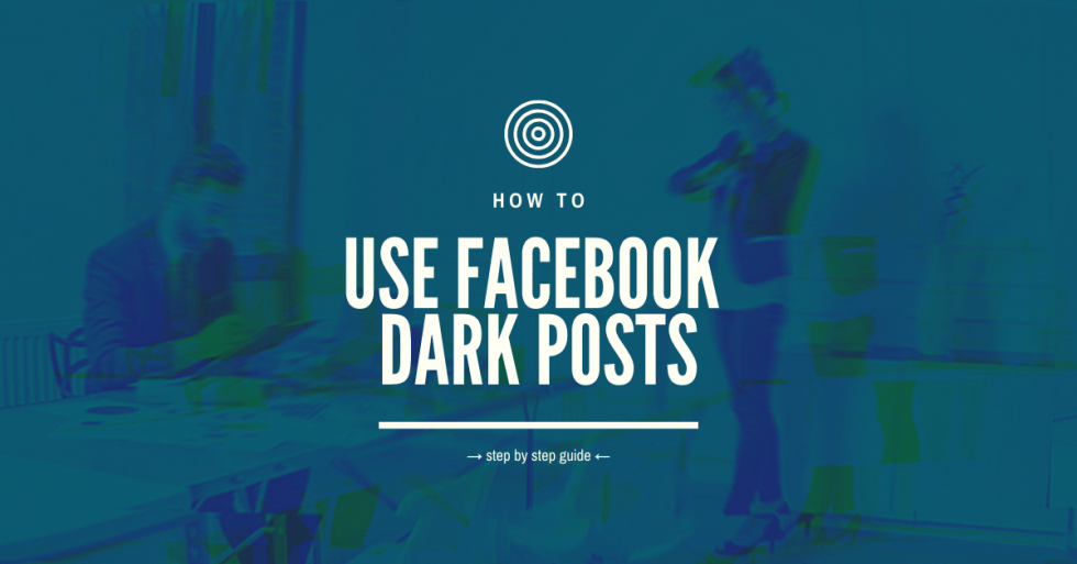 How To Use Facebook Dark Posts - Top Growth Marketing - eCommerce Ad ...